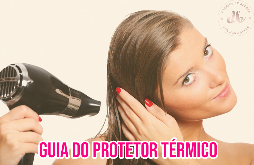 Guia do Protetor Térmico para um cabelo protegido! - Desejos de Beleza